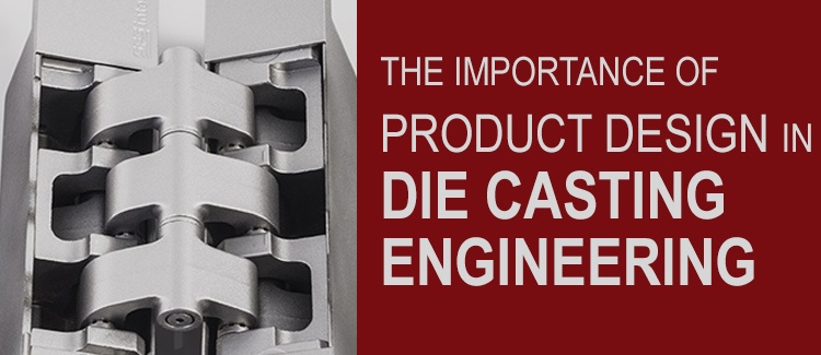 The importance of product design in die casting engineering